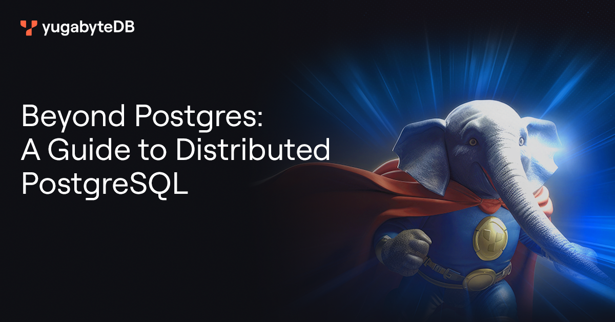 Beyond Postgres A Guide To Distributed Postgresql
